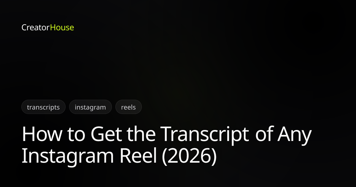 How to Get the Transcript of Any Instagram Reel (2026) | CreatorHouse
